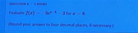 Solved Question 6 1 Point Evaluate F X −3ex−4−2 For X 8
