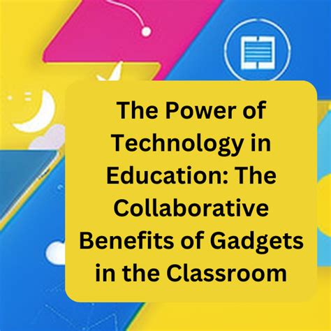 The Power Of Technology In Education The Collaborative Benefits Of