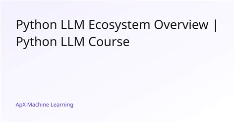 Python Llm Ecosystem Overview Python Llm Course
