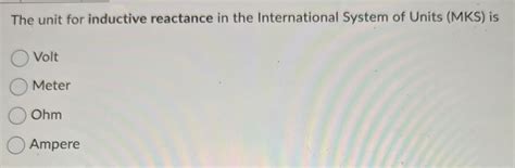 Solved The Unit For Inductive Reactance In The International