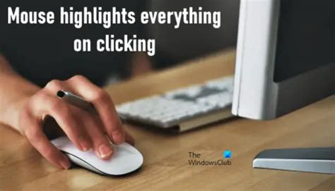 Mouse Is Highlighting Everything When I Click In Windows 11