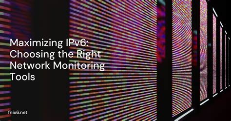Maximizing Ipv6 Choosing The Right Network Monitoring Tools Fnix6