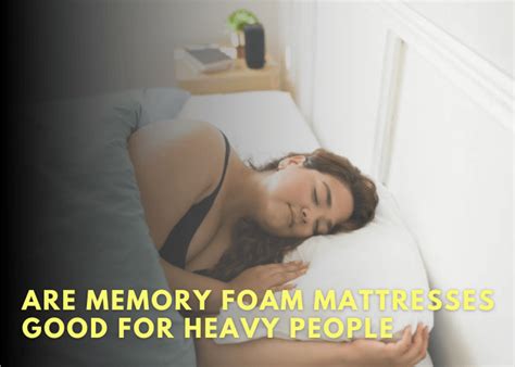 Are Memory Foam Mattresses Good For Heavy People Sleep Savvy