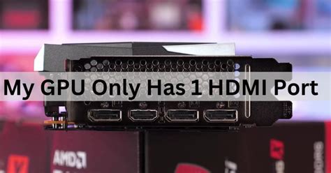My Gpu Only Has 1 Hdmi Port Complete Guide