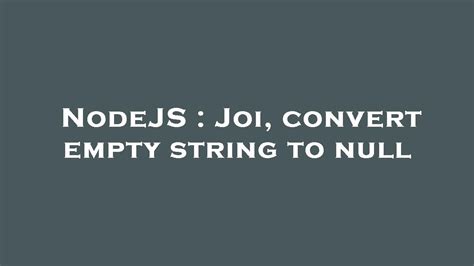 Nodejs Joi Convert Empty String To Null Youtube
