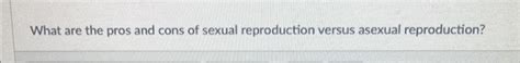 Solved What Are The Pros And Cons Of Sexual Reproduction