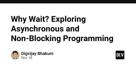 Why Wait Exploring Asynchronous And Non Blocking Programming 🚦 Dev