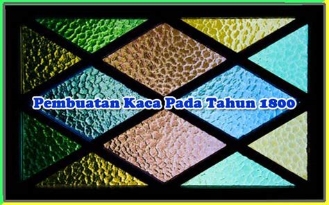 Proses Pembuatan Kaca Pada Tahun 1800 Sejarah Kaca