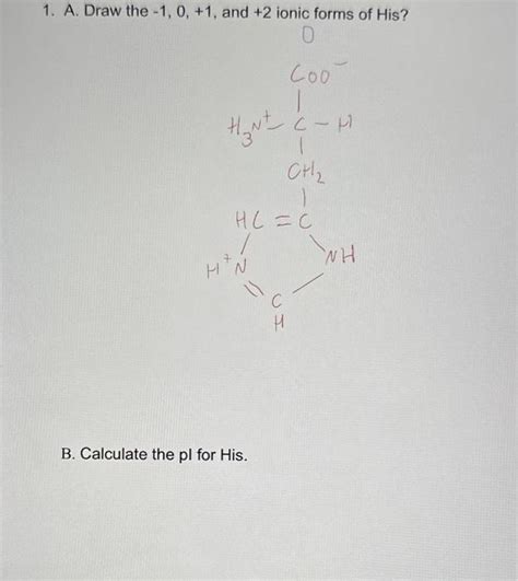 Solved 1 A Draw The 1 0 1 And 2 Ionic Forms Of His B Chegg Com