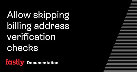 Allow Skipping Billing Address Verification Checks Fastly Documentation