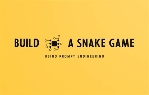 Building A Snake Game Using Prompt Engineering Blog