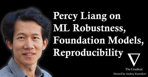 Percy Liang On Machine Learning Robustness Foundation Models And Reproducibility