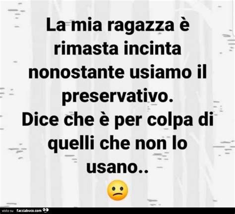 La Mia Ragazza è Rimasta Incinta Nonostante Usiamo Il Preservativo Dice Che è Per… Condiviso Da
