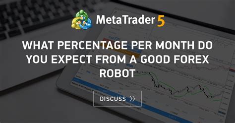 What Percentage Per Month Do You Expect From A Good Forex Robot Forex Robots Reviews General