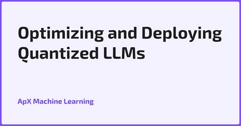 Optimizing And Deploying Quantized Llms