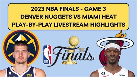 2023 Nba Finals Game 3 Denver Nuggets Vs Miami Heat Play By Play