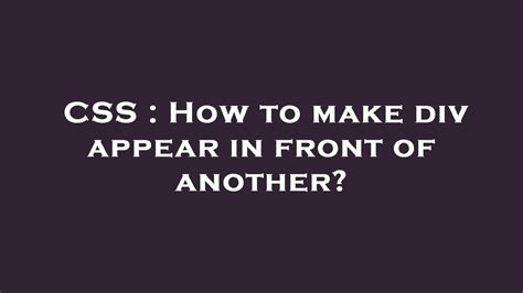 Css How To Make Div Appear In Front Of Another Youtube