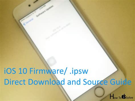 Steps For Download IOS 10 Ipsw Firmware IPhone IPad Direct Download