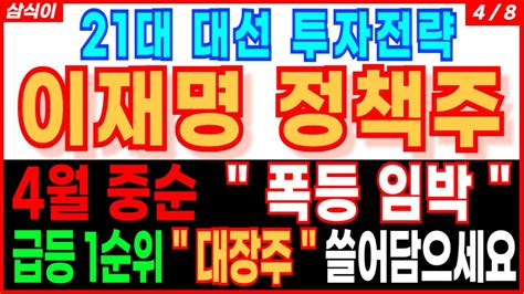 🔥21대 대선 투자전략 이재명 정책주🔥4월 중순 폭등 임박 급등 1순위 대장주 쓸어담으세요 윤석열탄핵 이재명관련주대장주 대선주 정치테마주 주가 주가전망 삼식이