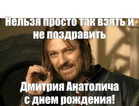 Мем Нельзя просто так взять и не поздравить Дмитрия Анатолича с днем рождения Все шаблоны