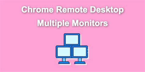 use multiple monitors for chrome remote desktop [ solved ]