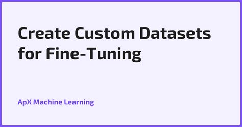 Create Custom Datasets For Fine Tuning