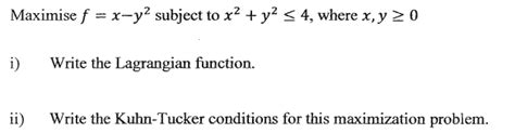 Solved Maximise F X Y² Subject To X² Y² ≤ 4 Where X Y