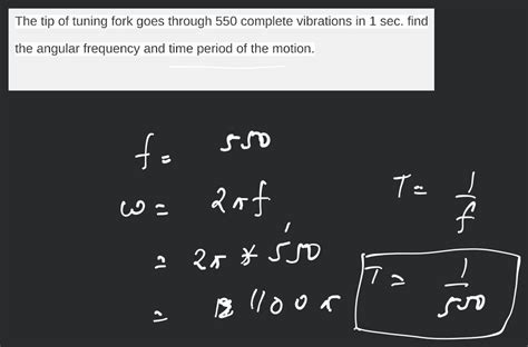 The Tip Of Tuning Fork Goes Through 550 Complete Vibrations In 1 Sec Fin