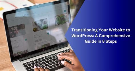 Transitioning Your Website To Wordpress A Comprehensive Guide In 8 Steps