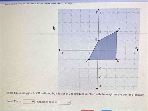 In The Figure Polygon Abcd Is Dilated By A Factor Of 2 To Produce Ab