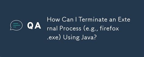 如何使用 java 終止外部進程（例如 firefox exe）？ java教程 php中文網
