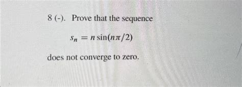 Solved 8 − Prove That The Sequence Sn Nsin Nπ 2 Does Not
