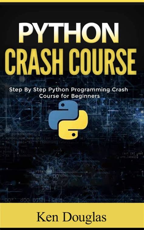 Python Crash Course Step By Step Python Programming Crash Course For Beginners By Ken Douglas