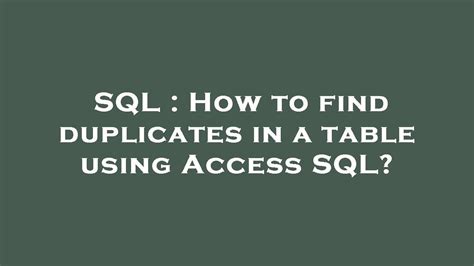 Sql How To Find Duplicates In A Table Using Access Sql Youtube