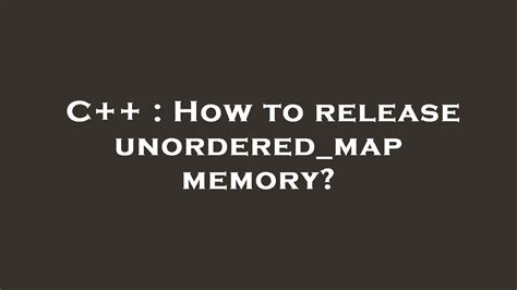 C How To Release Unordered Map Memory YouTube