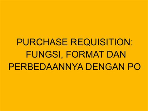 Purchase Requisition Fungsi Format Dan Perbedaannya Dengan Po