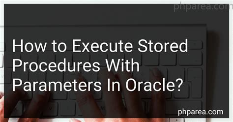 How To Execute Stored Procedures With Parameters In Oracle In 2024