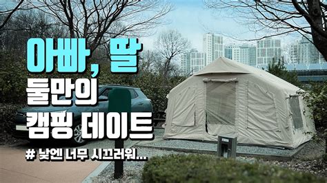 딸과 함께한 캠핑 주말에 아이들과 함께 캠핑을 떠나보세요 아파트뷰가 보이는 서울근교 캠핑장 낮엔 너무 시끄러워 매너타임이