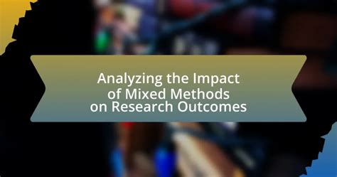 Analyzing The Impact Of Mixed Methods On Research Outcomes