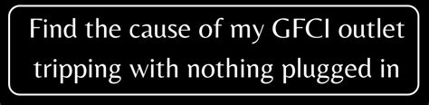 Why Your Gfci Keeps Tripping With Nothing Plugged In An Experts Guide Haven Home Tech