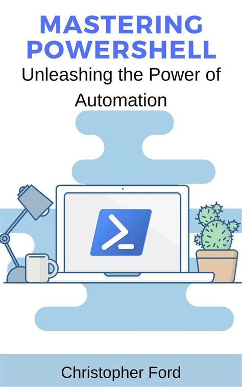 mastering powershell unleashing the power of automation by christopher