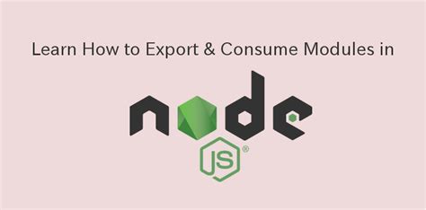 Learn How To Export Consume Modules In Node Js