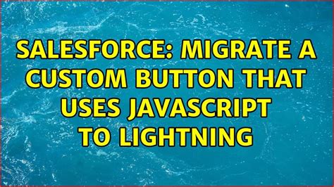 Salesforce Migrate A Custom Button That Uses Javascript To Lightning