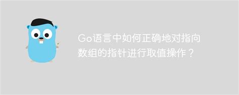 go語言中如何正確地對指向數組的指針進行取值操作？ golang php中文網