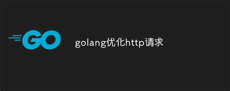 golang優化請求 golang php中文網