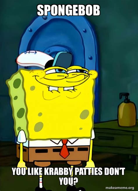 Spongebob You Like Krabby Patties Dont You Spongebob Grin Meme Generator