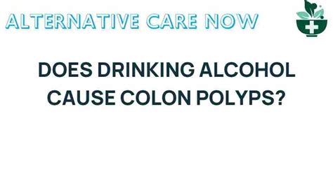 Unraveling The Connection Does Alcohol Consumption Lead To Colon Polyps