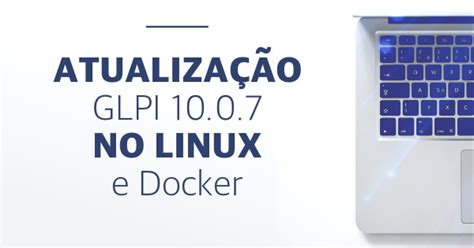 Download Atualização Glpi 1007 No Linux E No Docker