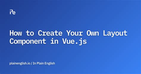 How To Create Your Own Layout Component In Vuejs