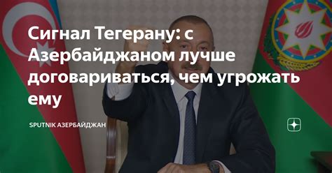 Сигнал Тегерану с Азербайджаном лучше договариваться чем угрожать ему Sputnik Азербайджан Дзен